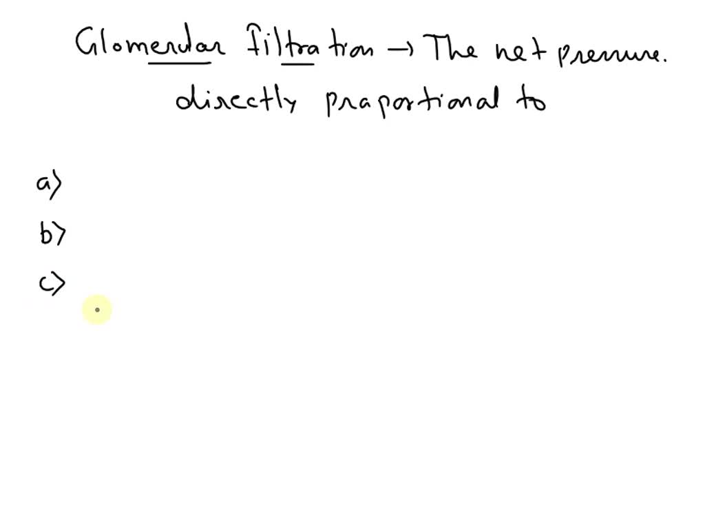 SOLVED: The net pressure for glomerular filtration is directly proportional to the A. Glomerular ...