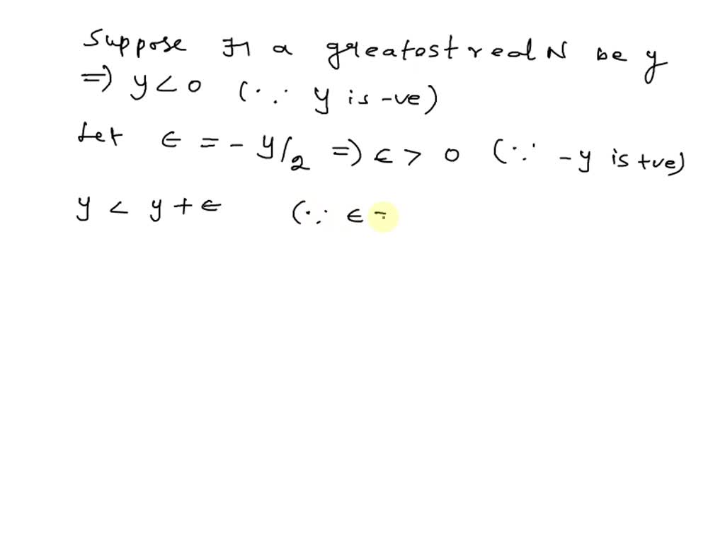 SOLVED: Prove that there is no greatest negative real number using ... SOLVED: Prove that there is no greatest negative real number using ...