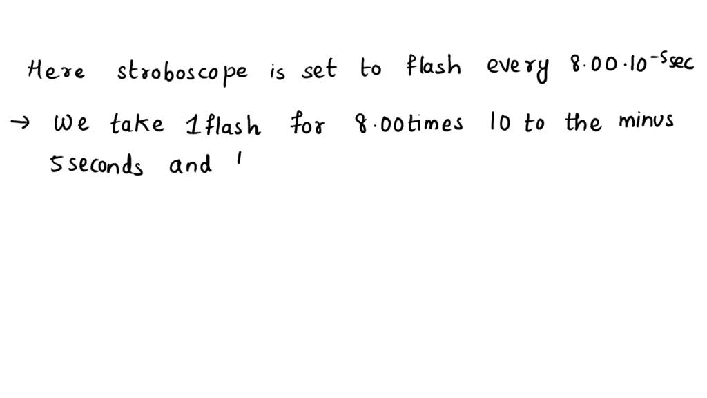 SOLVED: A stroboscope is set to flash every 5.00 ms. What is the ...
