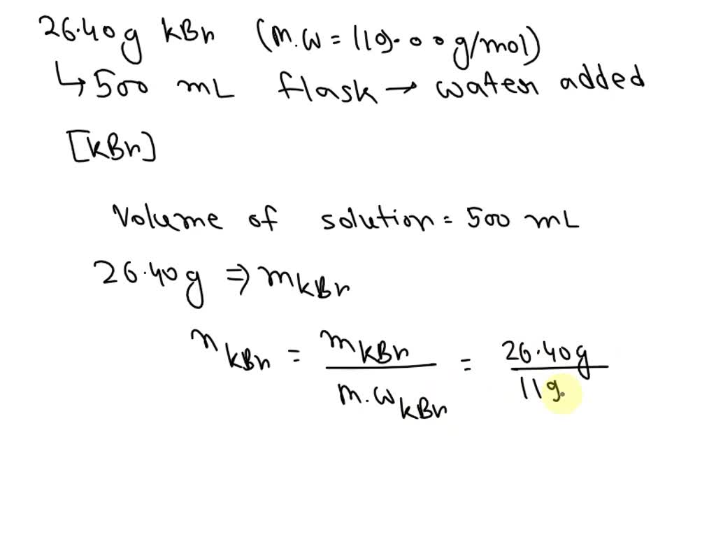 SOLVED: If 26.4 g of KBr (MM = 119.00 g/mol) are added to a 500.0 mL ...