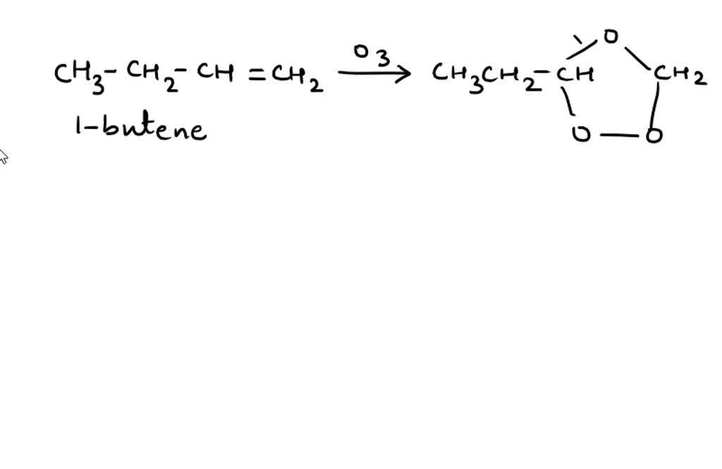 SOLVED: Draw the structural formula(s) for the product(s) obtained when 1-butene reacts with O3 ...