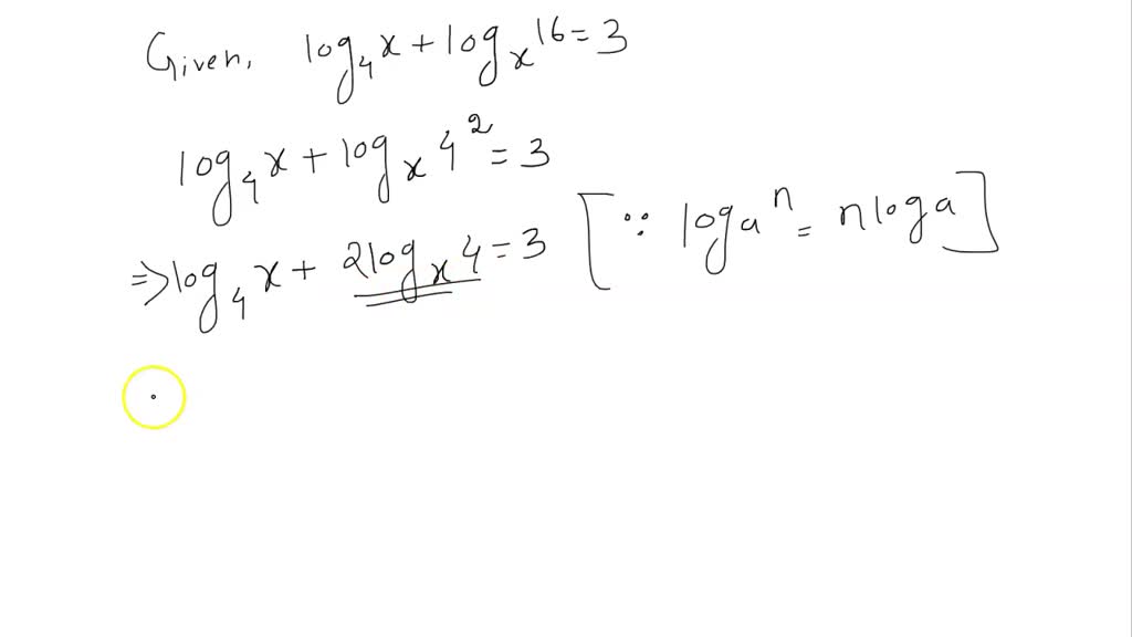 SOLVED: a. log4 X + log16 X = 3 b. 3 log6 X + 2 log6 X = 5 c. log2 X = 4 log2 X