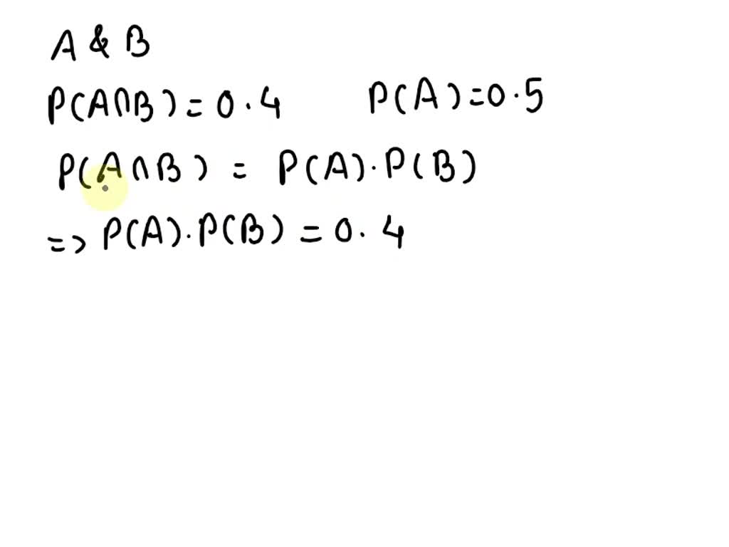 SOLVED: A and B are independent events. If Pr(A∩B)=0.4 and Pr[A]=0.5 what is Pr[B]Pr[B]?