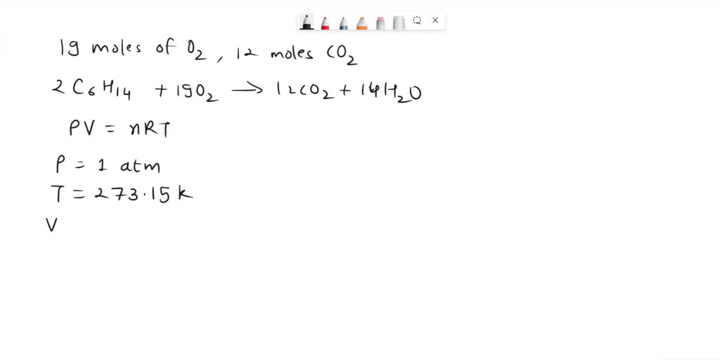 SOLVED: 2 C6H14(liq) + 19 O2(g) â†’ 12 CO2(g) + 14 H2O(liq) If 80.0 liters of oxygen are reacted ...