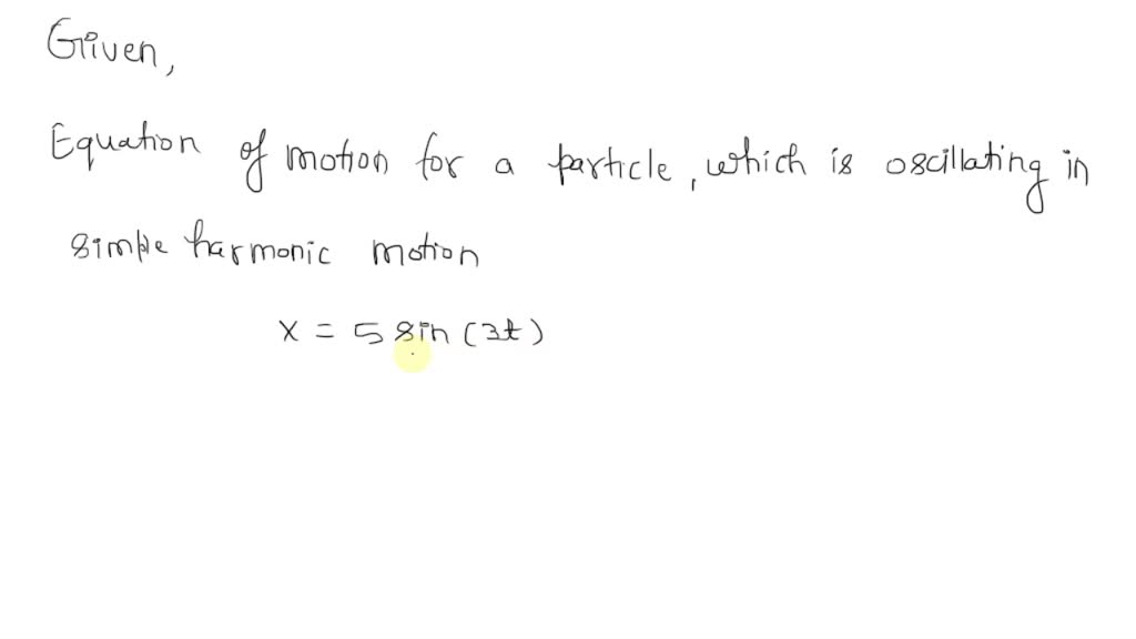 SOLVED: The equation of motion for a particle oscillating in simple harmonic motion is given as ...