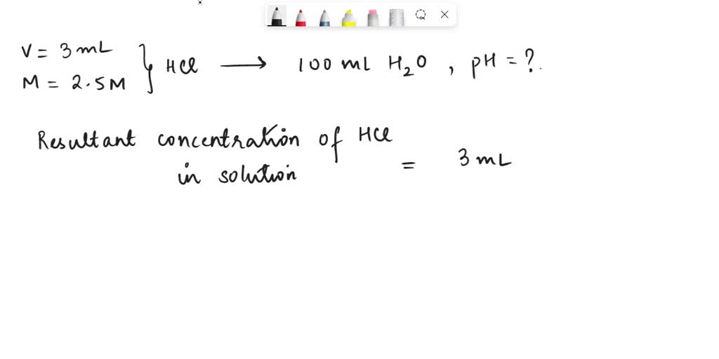 SOLVED: Calculate the pH of a solution prepared by diluting 3.0 mL of 2.5 M HCl to a final ...