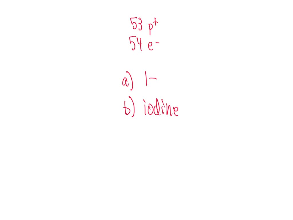 SOLVED: An ion from a given element has 53 protons and 54 electrons. a) What is the charge on ...