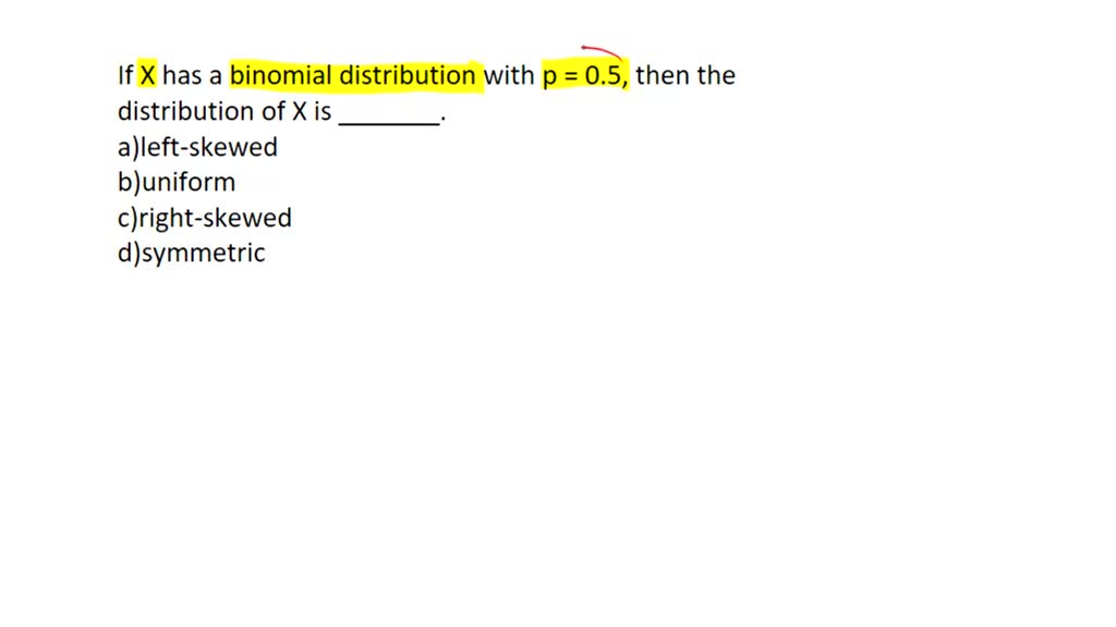 If X has a binomial distribution with p = 0.5, then the distribution of ...