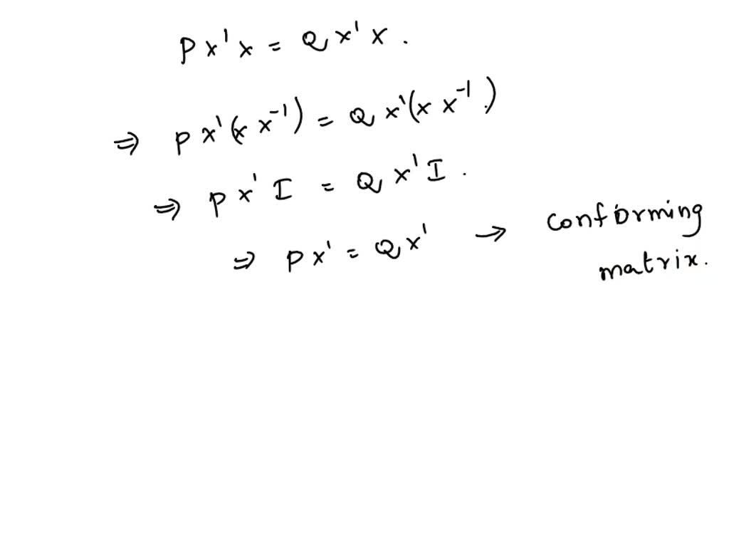 SOLVED: Show that, PX'X = QXX > PX' = QX' for any conforming matrices P, Q, and X. Use this to ...