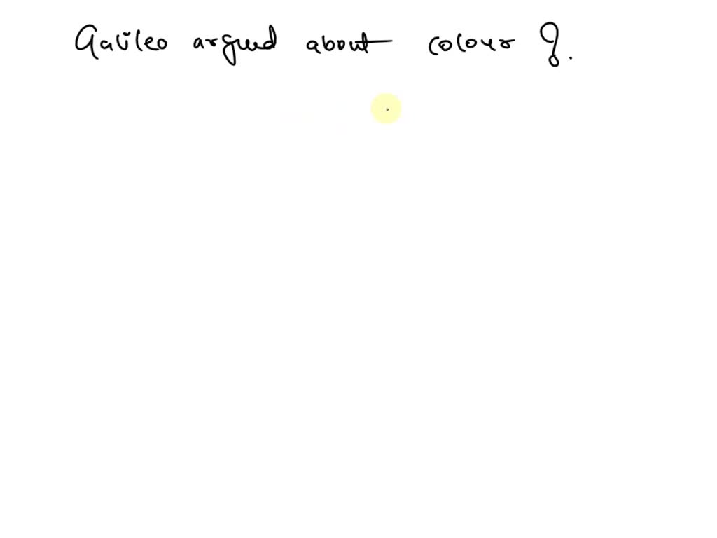 SOLVED: In his Assayer, Galileo argued that what about color? Color is ...