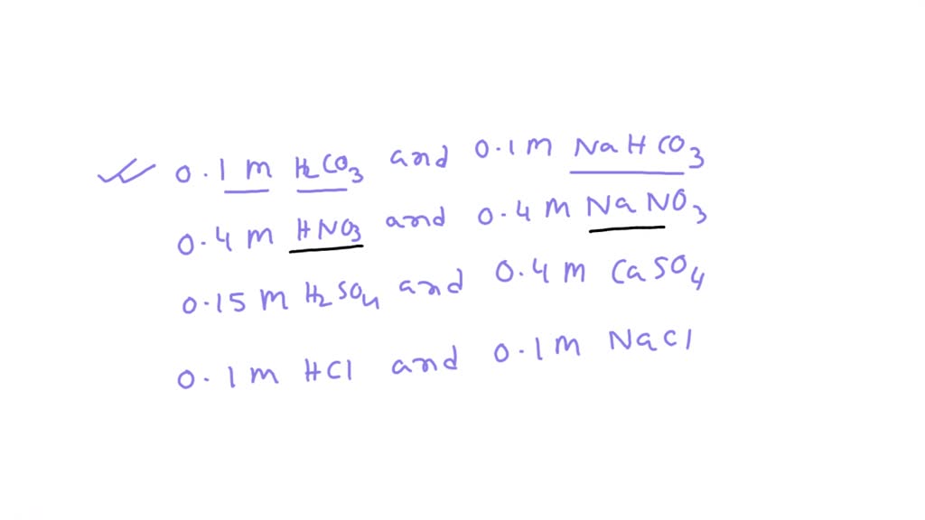 SOLVED: Which combination would make a buffer solution? 0.1 M H2CO3 and 0.1 M NaHCO3 0.4 M HNO3 ...