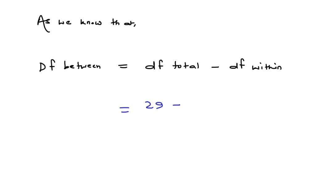 VIDEO solution: An analysis of variances produces dftotal = 29 and dfwithin = 27. What is the ...
