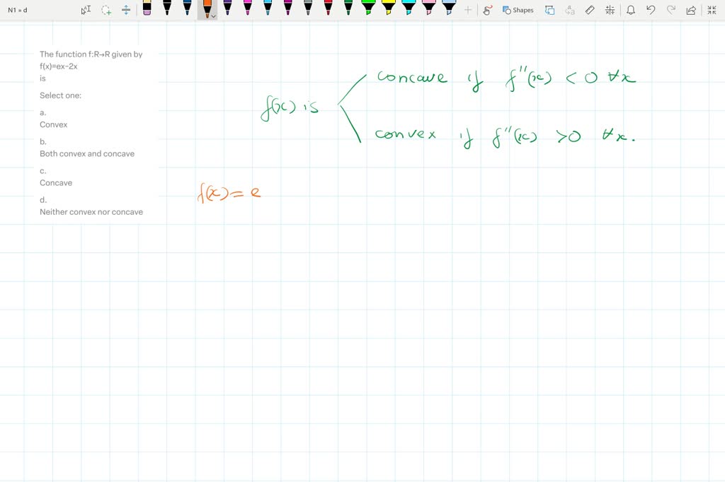SOLVED: The function f: ℝ→ℝ given by f(x)=e^x-2 x is Select one: a. Convex b. Both convex and ...