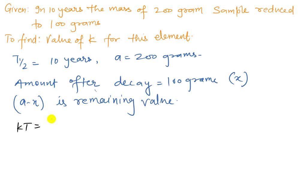 SOLVED: In 10 years, the mass ofa 200-gram sample of an element is ...
