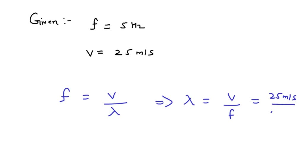 SOLVED: a wave has a frequency of 5 HZ and a speed of 25 m/s. what is ...