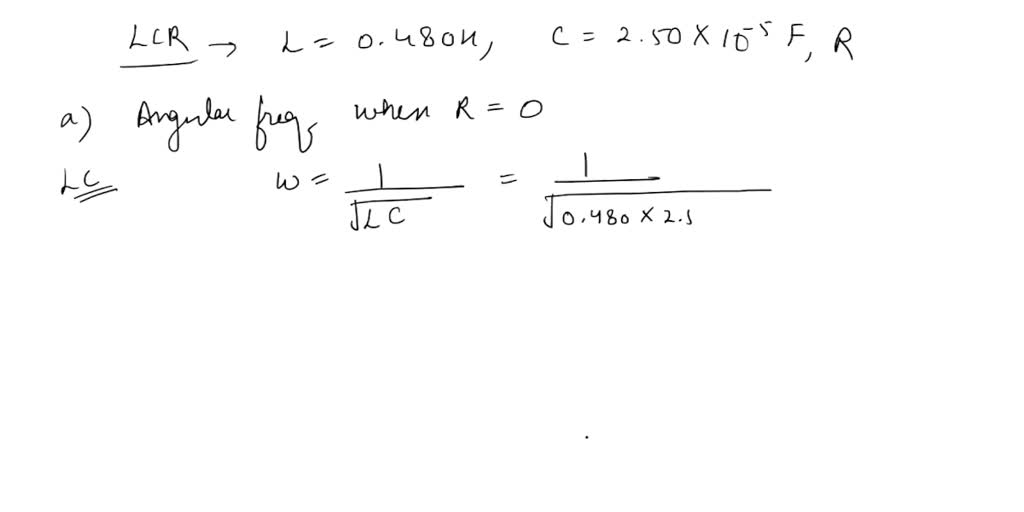 Solved An L R C Circuit Has An Inductance Of 0 480 H A Capacitance Of