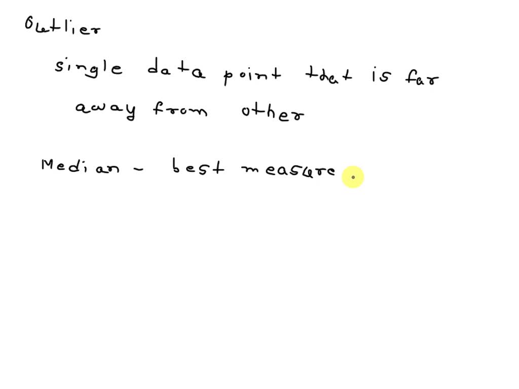 SOLVED: Briefly explain the meaning of an outlier. Is the mean or the ...