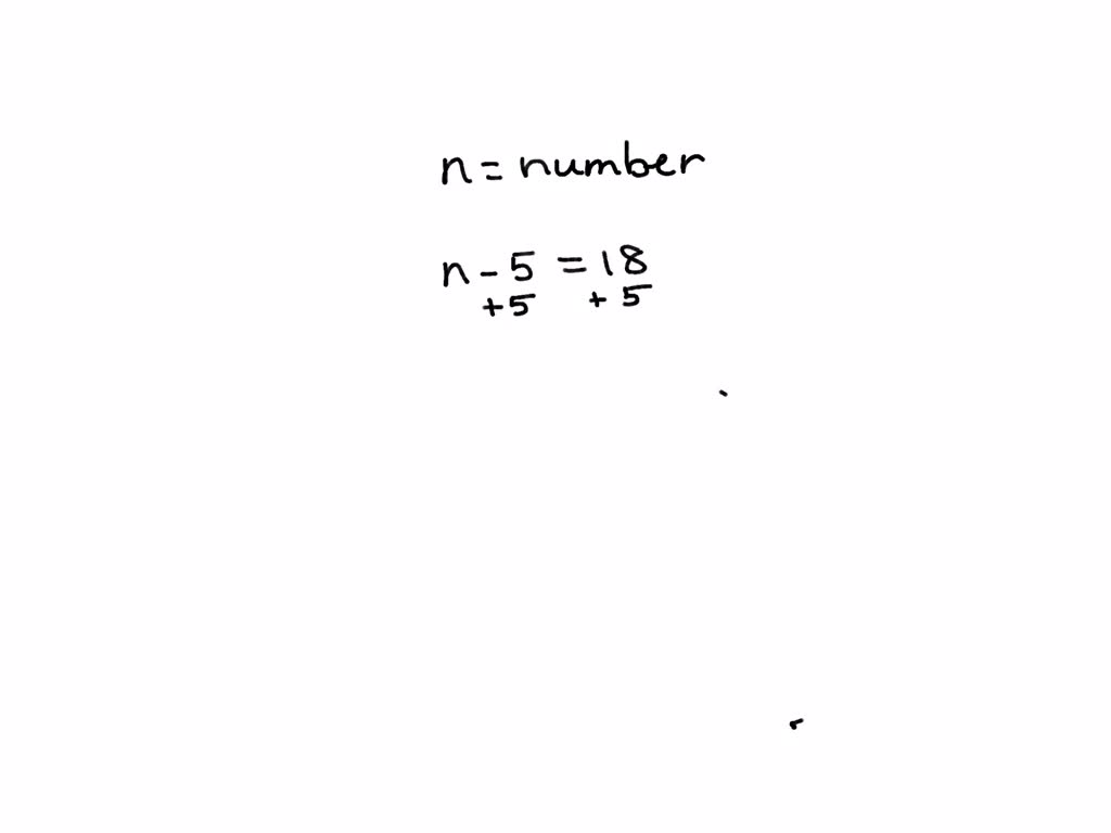 5 less than a number is 18. What is the number (n)?