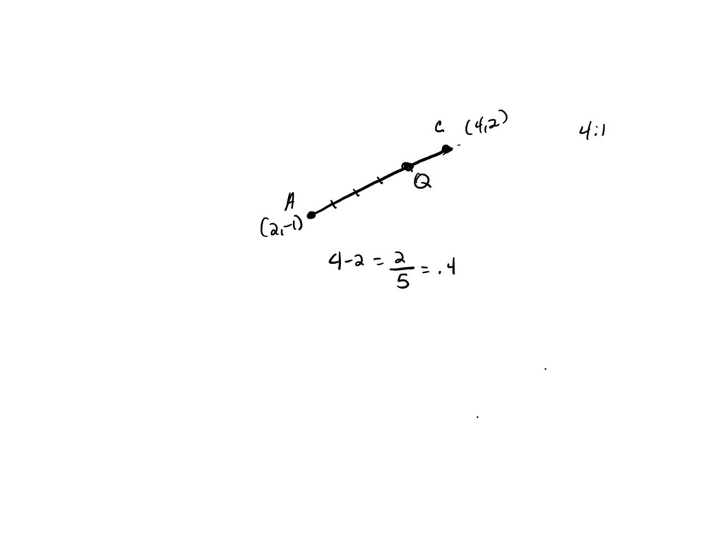 SOLVED: A point Q on a segment with endpoints A (2, -1) and C (4, 2) partitions the segment in a ...