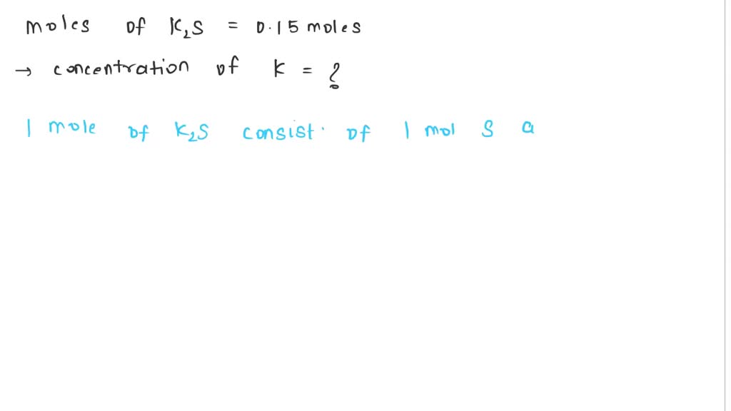 SOLVED: What is the concentration of K+ in 0.15 Moles of K2S