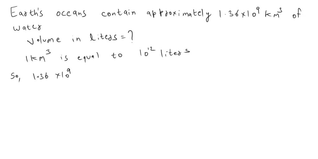 SOLVED: The volume of the Earth's oceans is estimated to be 1.5 X 1018 ...