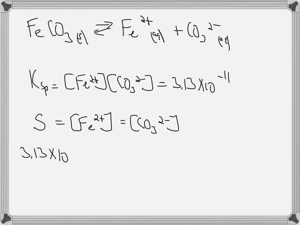 SOLVED: The 𝐾sp of iron(II) carbonate, FeCO3, is 3.13×10^−11. Calculate ...