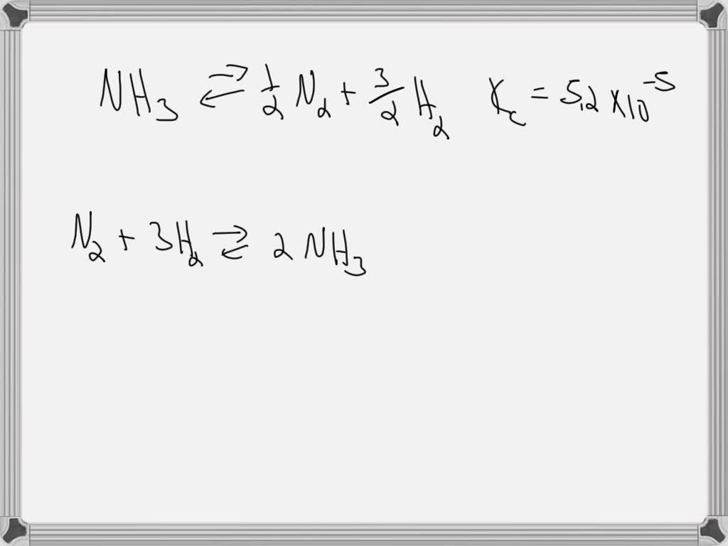 SOLVED: For the reaction NH3 ⇌ 1/2 N2 + 3/2 H2, Kc = 5.2 x 10^-5 at 298 K. What is the value of ...