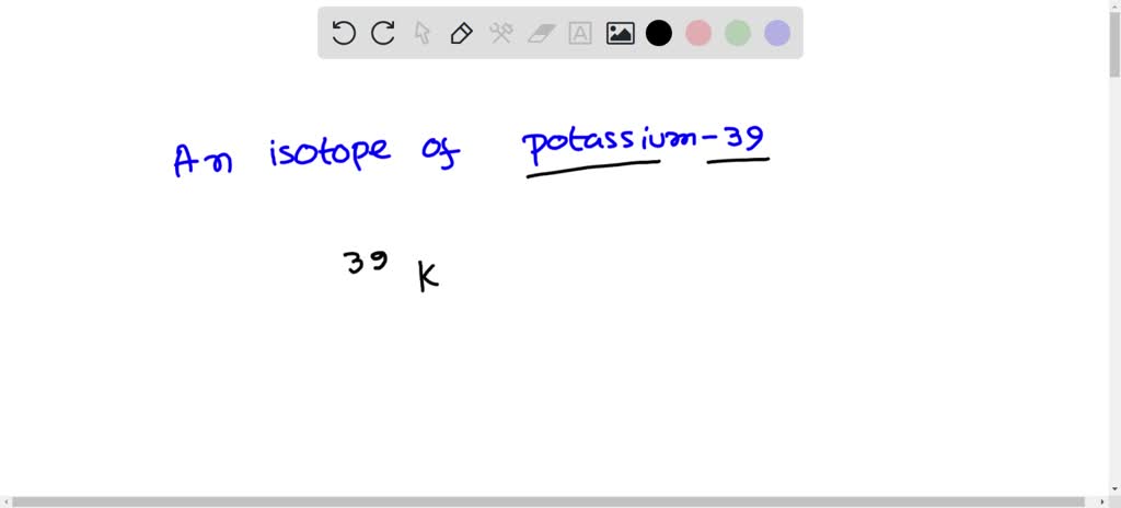 SOLVED: Enter the appropriate symbol for an isotope of potassium-39 corresponding to the isotope ...