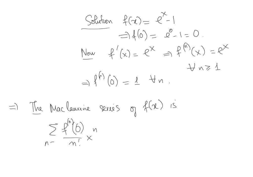 SOLVED: Determine the Maclaurin series for f(x) = e^x − 1 and find its radius of convergence