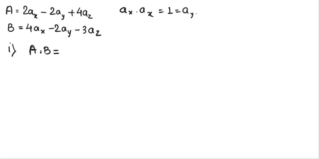 SOLVED: Given the two vectors A = 2ax + 2ay + 4az and B = 4ax - 2ay ...