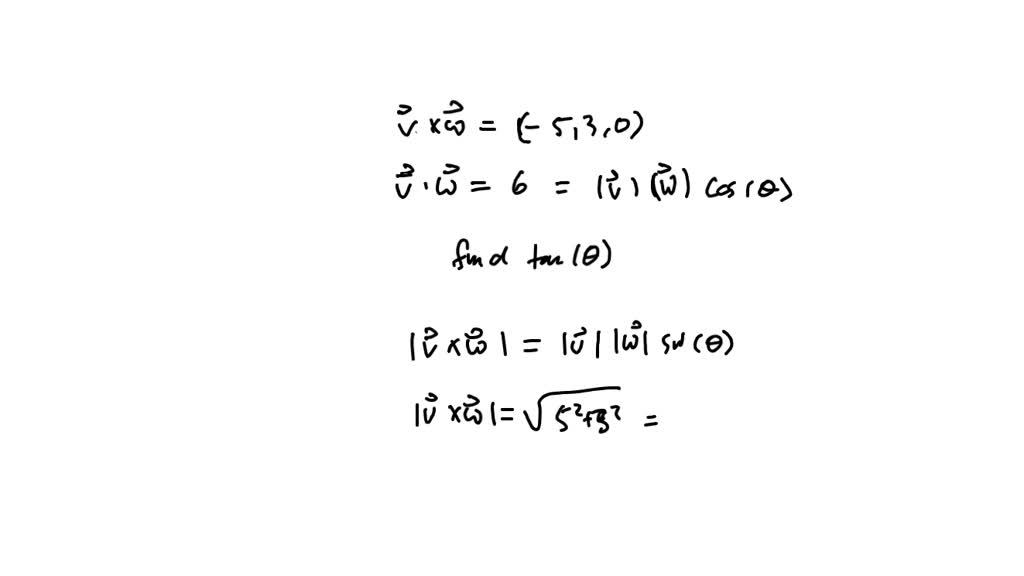 SOLVED: If v⃗×w⃗= -5,3,0 and v⃗·w⃗=6, find tan (θ), where θ is the ...