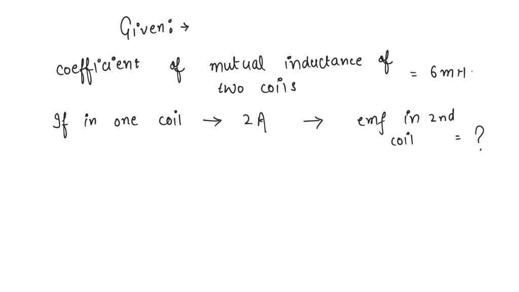 SOLVED: The coefficient of mutual inductance of two coils is 6 mH. If ...