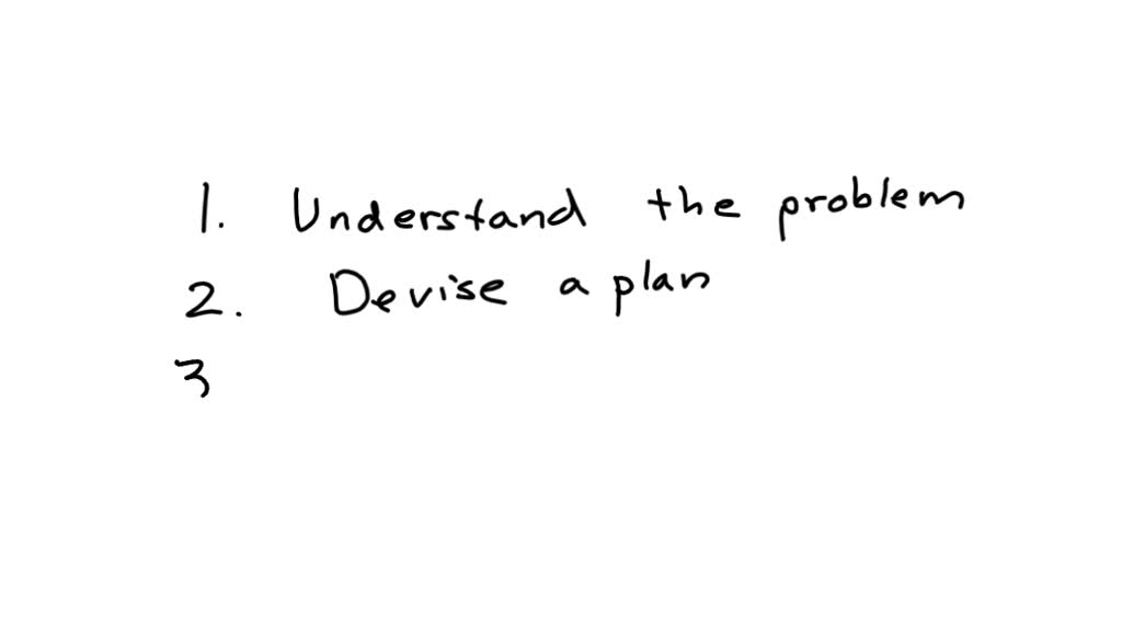 SOLVED: In which step of Polya's four steps to solving a problem involves performing the actions ...