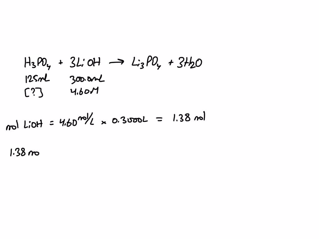 SOLVED: 125 mL of H3PO4 is neutralized with 300.0 mL of 4.60 M LiOH. What is the molarity of the ...
