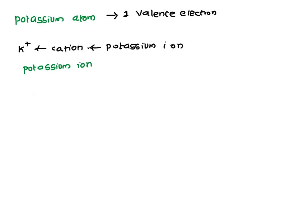SOLVED: an electron it becomes the Potassium has one valance electron ...