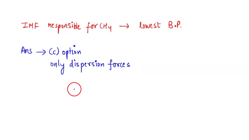 SOLVED: 7 - The intermolecular force(s) responsible for the fact that ...