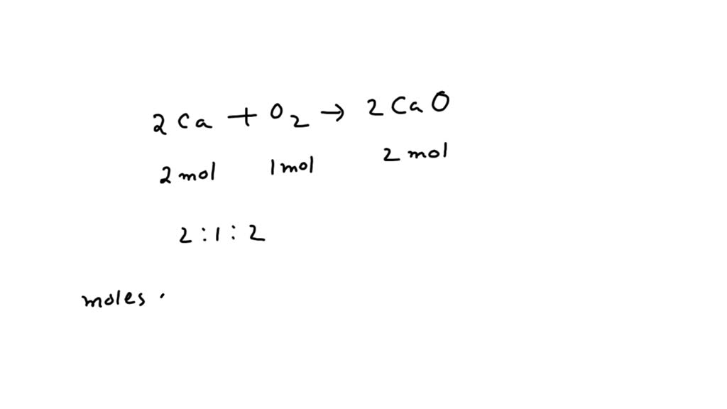 SOLVED: Write all possible mole ratios for the following balanced equation: 2Ca + O2 2CaO→ a ...