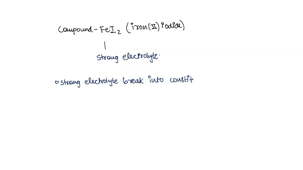 SOLVED: The compound iron(II) iodide is a strong electrolyte. Write the ...
