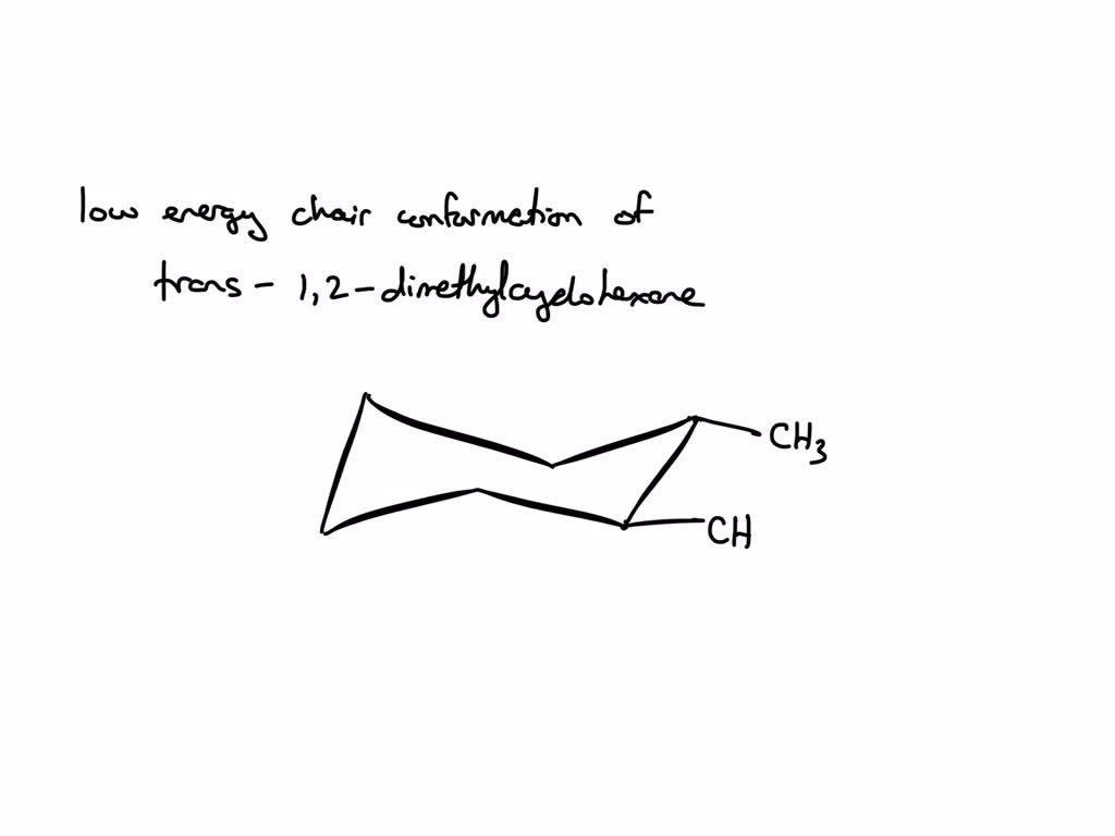 SOLVED: Draw the lower energy chair conformations of a) trans-1,2- dimethylcyclohexane.