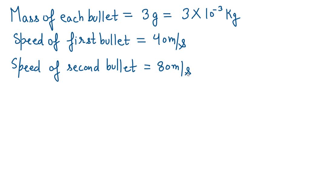 Two 3 g bullets are fired with speeds of 40 m/s and 80 m/s. what is the ...