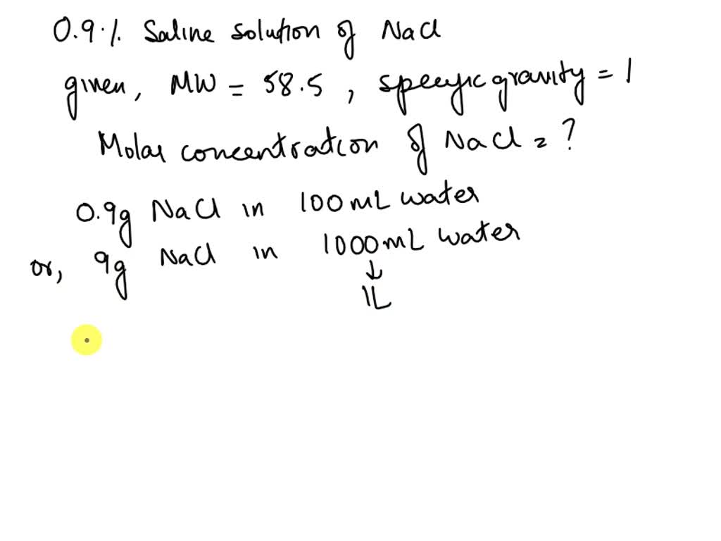 SOLVED: What is the molar concentration of saline (0.9% NaCl)? (NaCl: MW=58.5, specific gravity ...