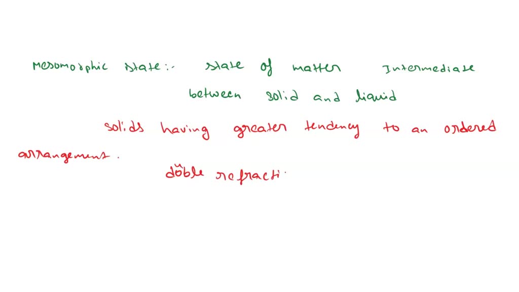 SOLVED: What do you understand by Mesomorphic state and illustrate it ...