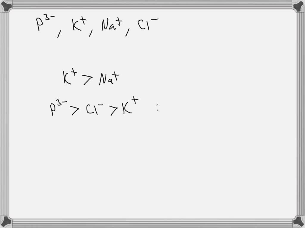 SOLVED: Place the following ions in order from smallest to largest ionic radii: P, K , Na" and ...