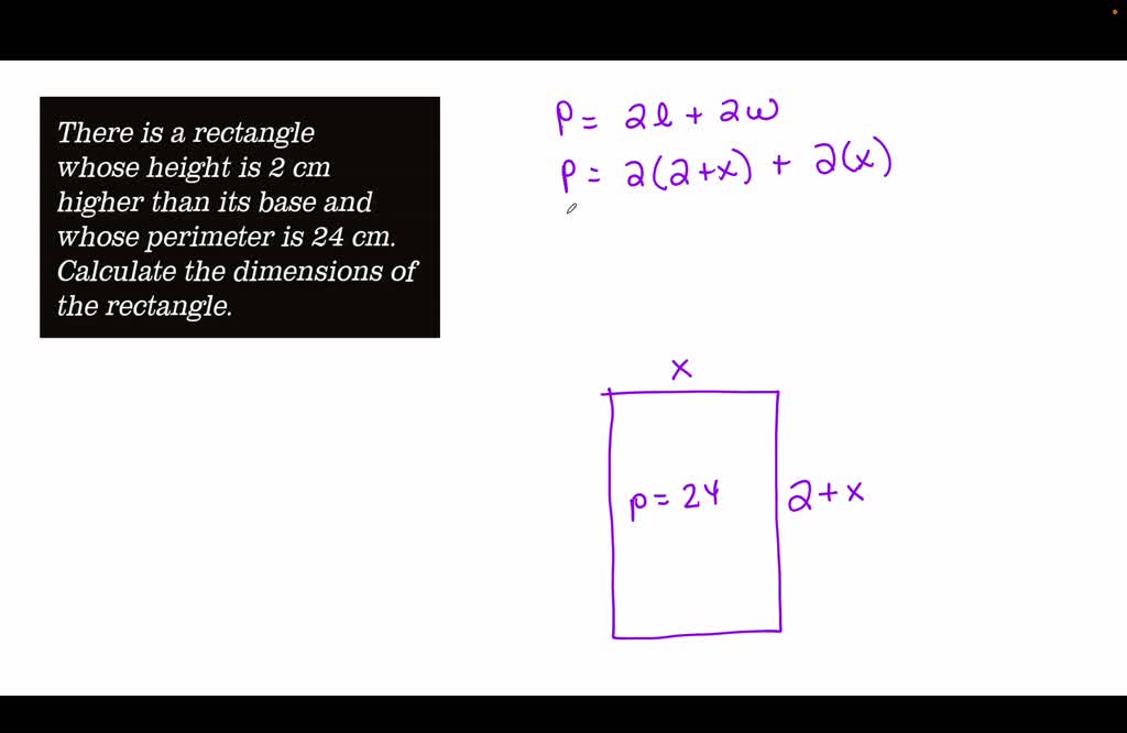 SOLVED: There is a rectangle whose height is 2 cm higher than its base and whose perimeter is 24 ...