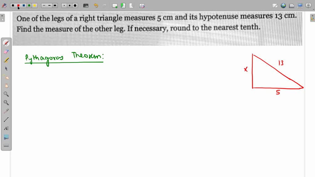 SOLVED: You sketch a right triangle that has a hypotenuse of 13 centimeters, and one leg that is ...