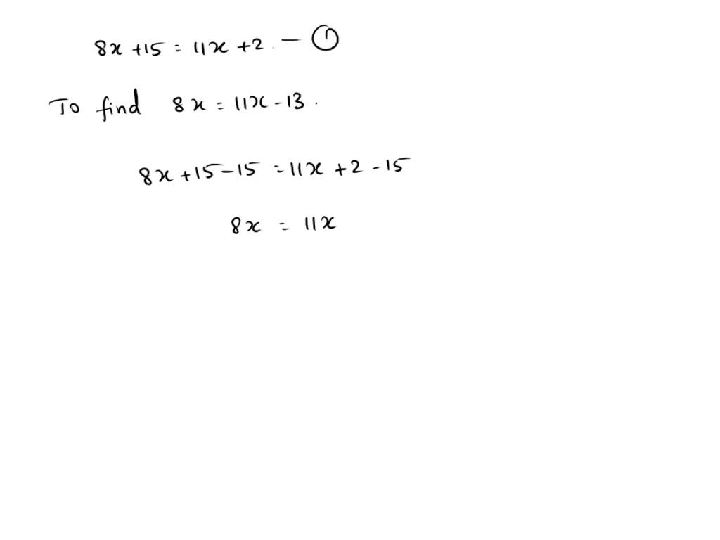 SOLVED: What is the justification for step 1 in the solution process? 8x + 15 = 11x + 2 Step 1 ...