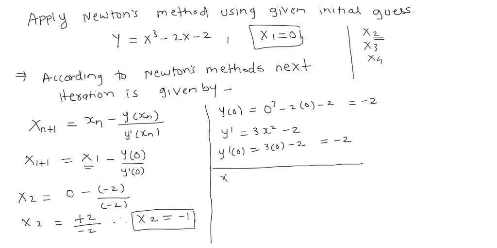 SOLVED: Apply Newton's Method using the given initial guess (If an answer does not exist enter ...