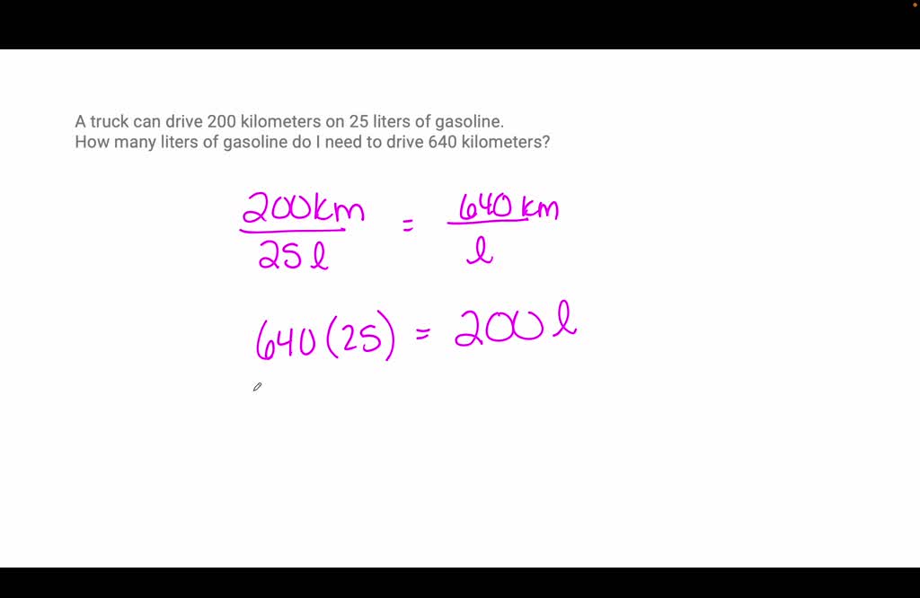 SOLVED: A truck can drive 200 kilometers on 25 liters of gasoline. How ...