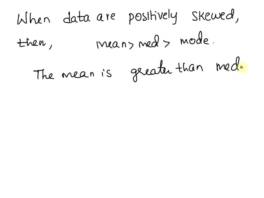 SOLVED: Question 17 (1 point) When the data are positively skewed, the ... SOLVED: Question 17 (1 point) When the data are positively skewed, the ...