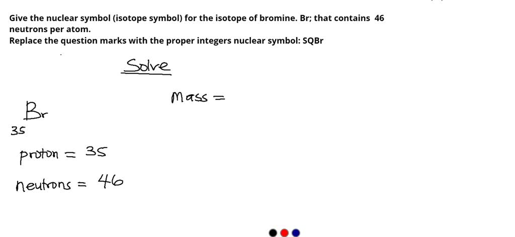 SOLVED: 'Give the nuclear symbol (isotope symbol) for the isotope of ...